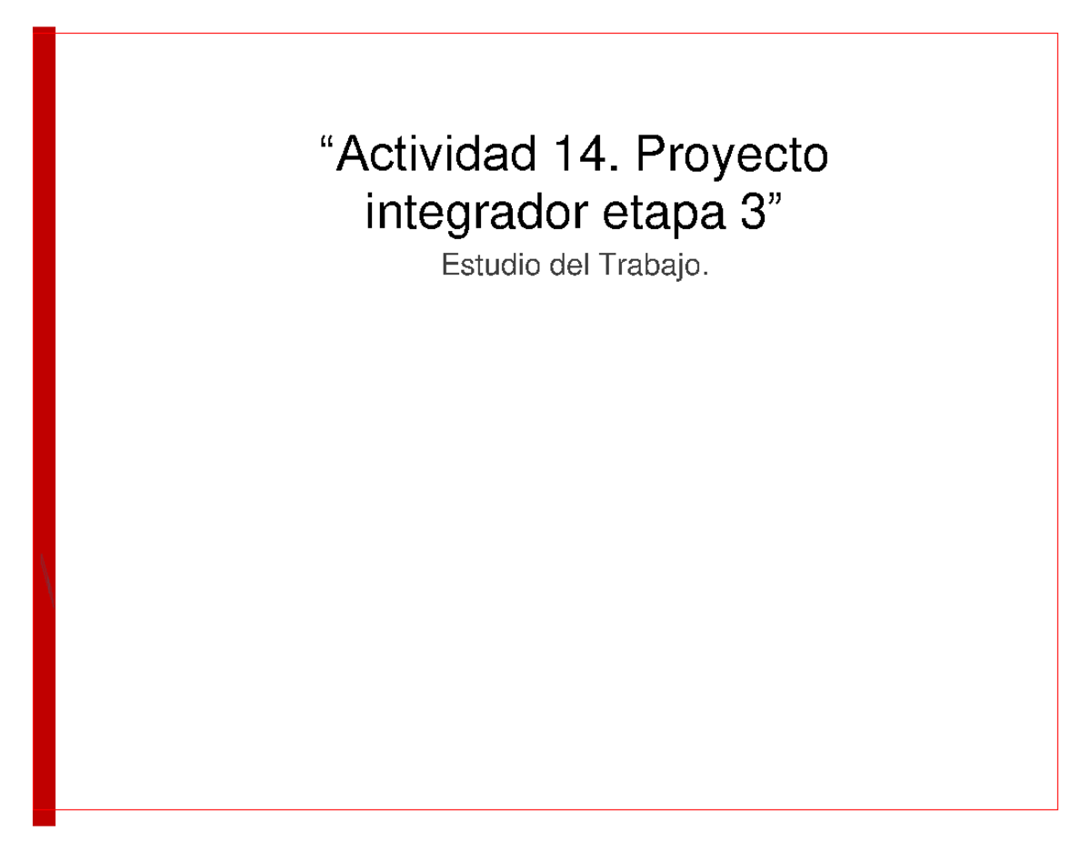 Estudio del trabajo proyecto integrador - “Actividad 14. Proyecto integrador etapa 3 ” Estudio ...