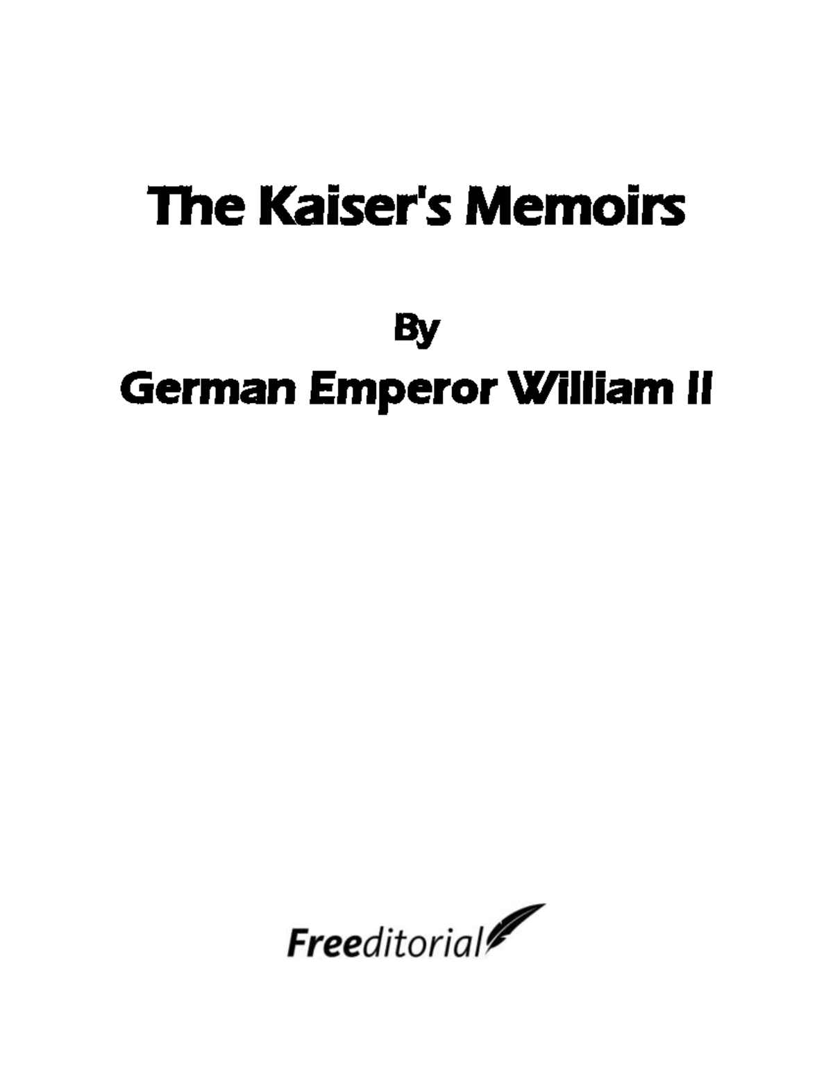 The kaiser s memoirs by german emperor william ii - The Kaiser's Memoirs By German Emperor ...