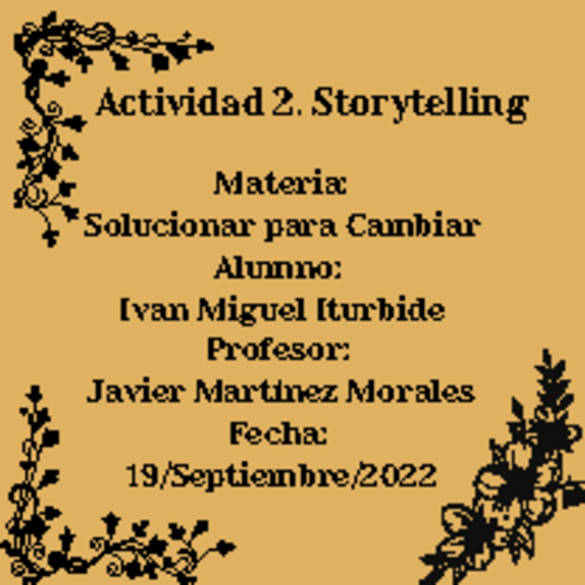Actividad 2. Storytelling - Materia: Solucionar para Cambiar Alumno: Ivan Miguel Iturbide ...