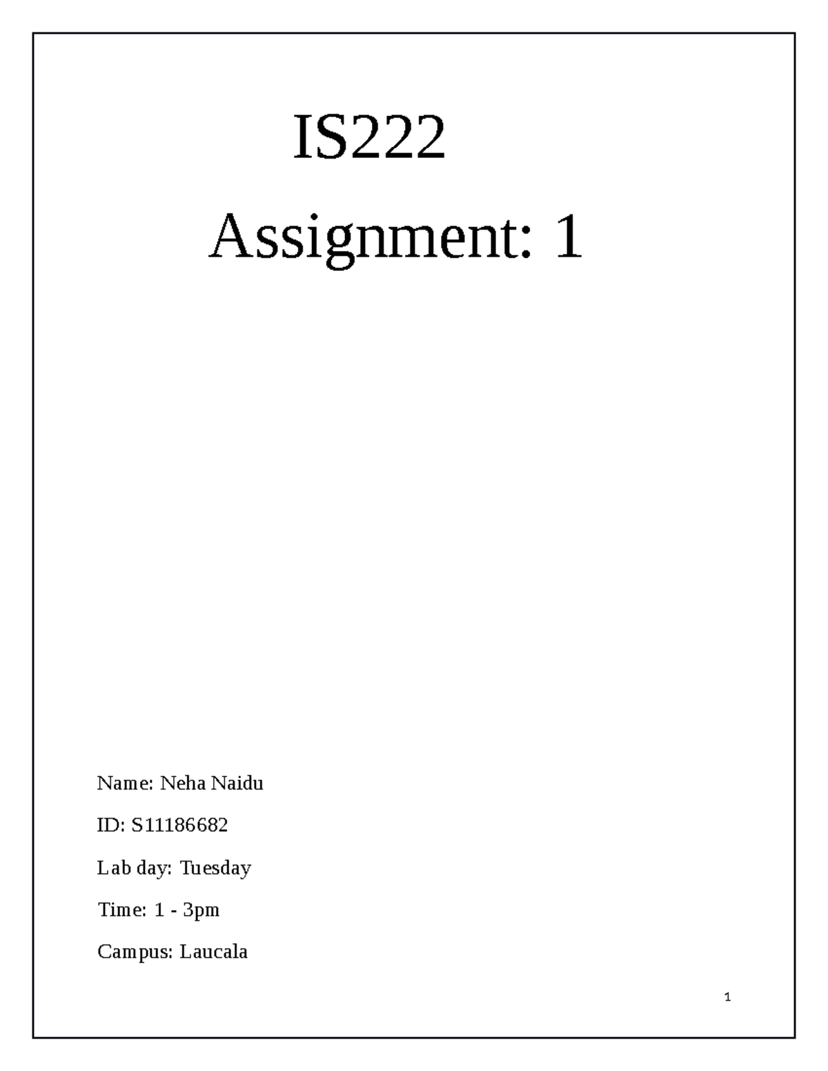 IS222 Assignment - IS Assignment: 1 Name: Neha Naidu ID: S Lab day: Tuesday Time: 1 - 3pm Campus ...