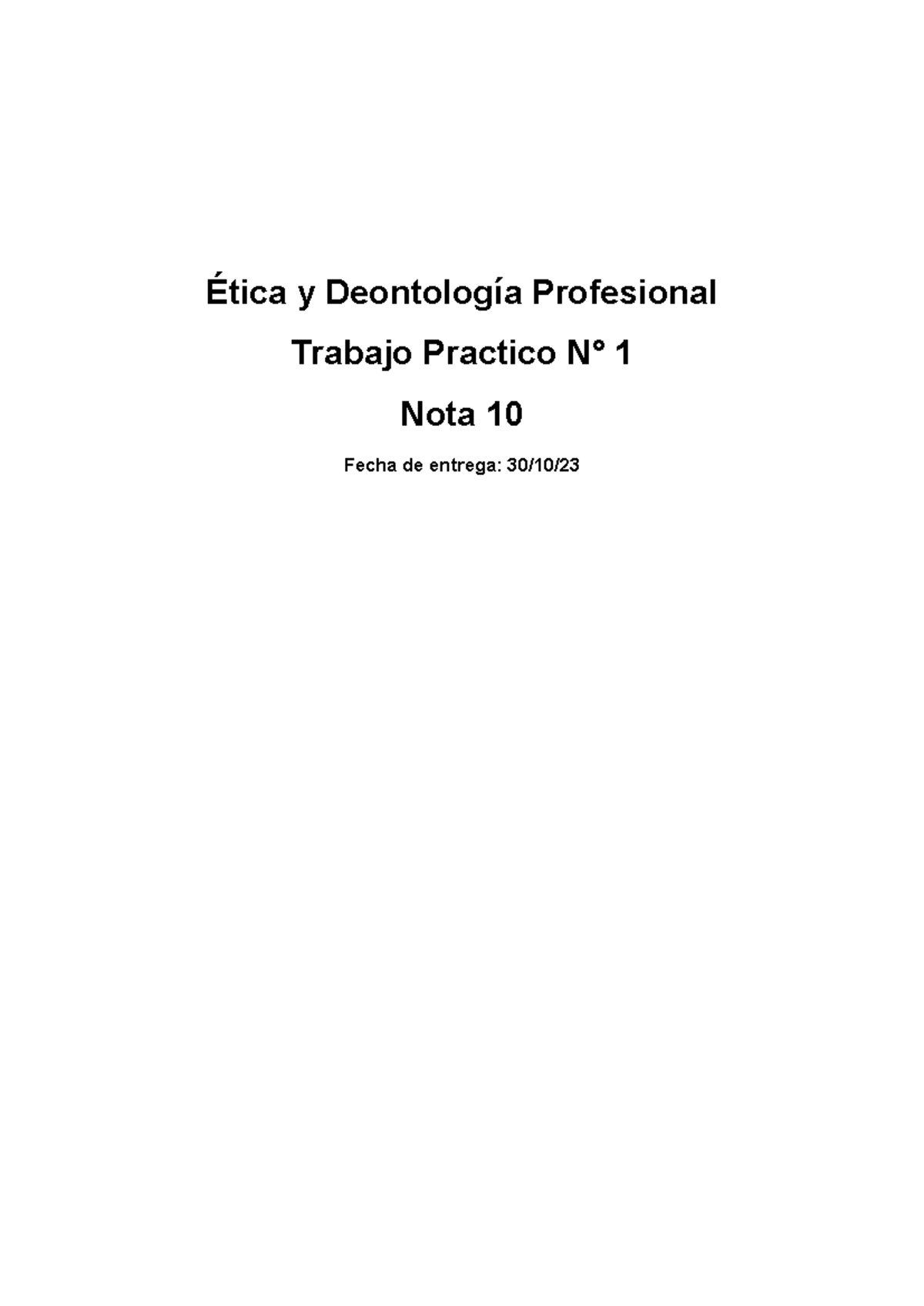 Tp 1 etica 100% - Ética y Deontología Profesional Trabajo Practico N° 1 Nota 10 Fecha de entrega ...
