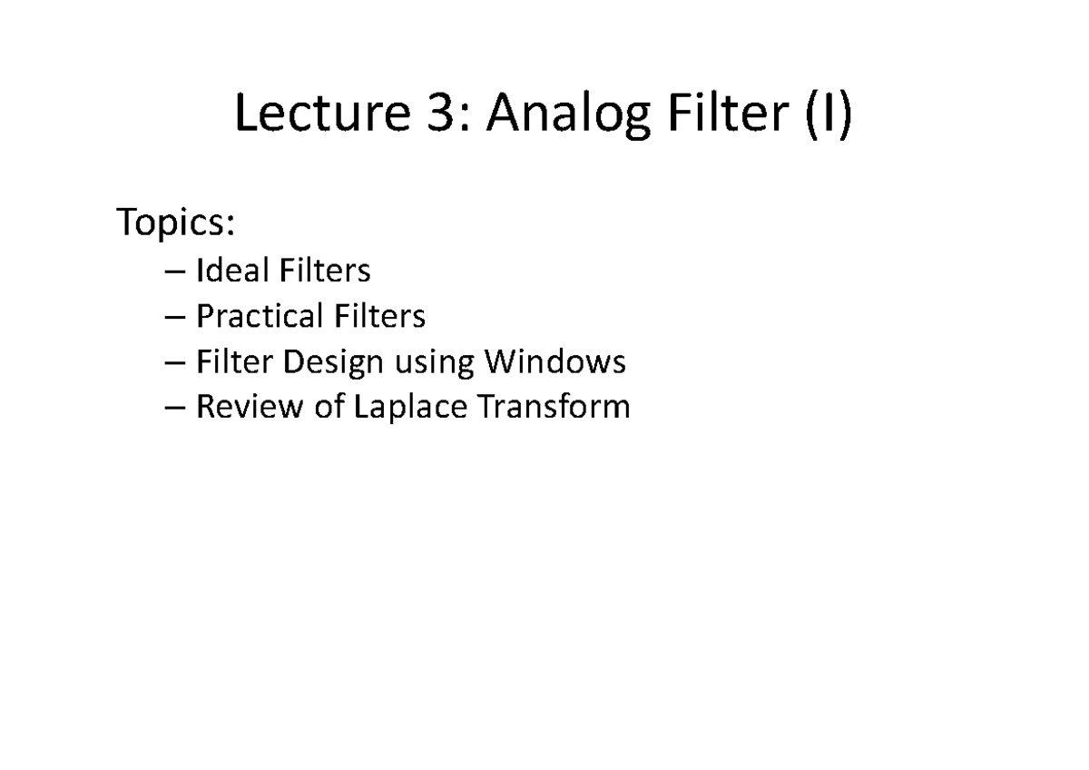 Lecture 03 - Lecture 3: Analog Filter (I) Topics: – Ideal Filters – Practical Filters – Filter ...
