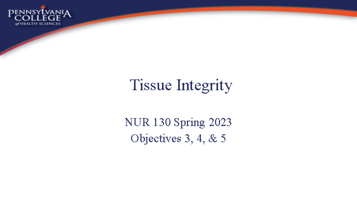 Tissue-Integrity-Obj - Tissue Integrity NUR 130 Spring 2023 Objectives 3, 4, & 5 Objectives ...