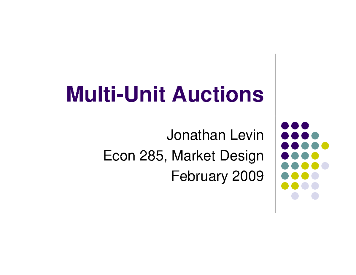 Lecture slides, lectures Multi Unit Auctions - Auctions Jonathan Levin Econ 285, Market Design ...
