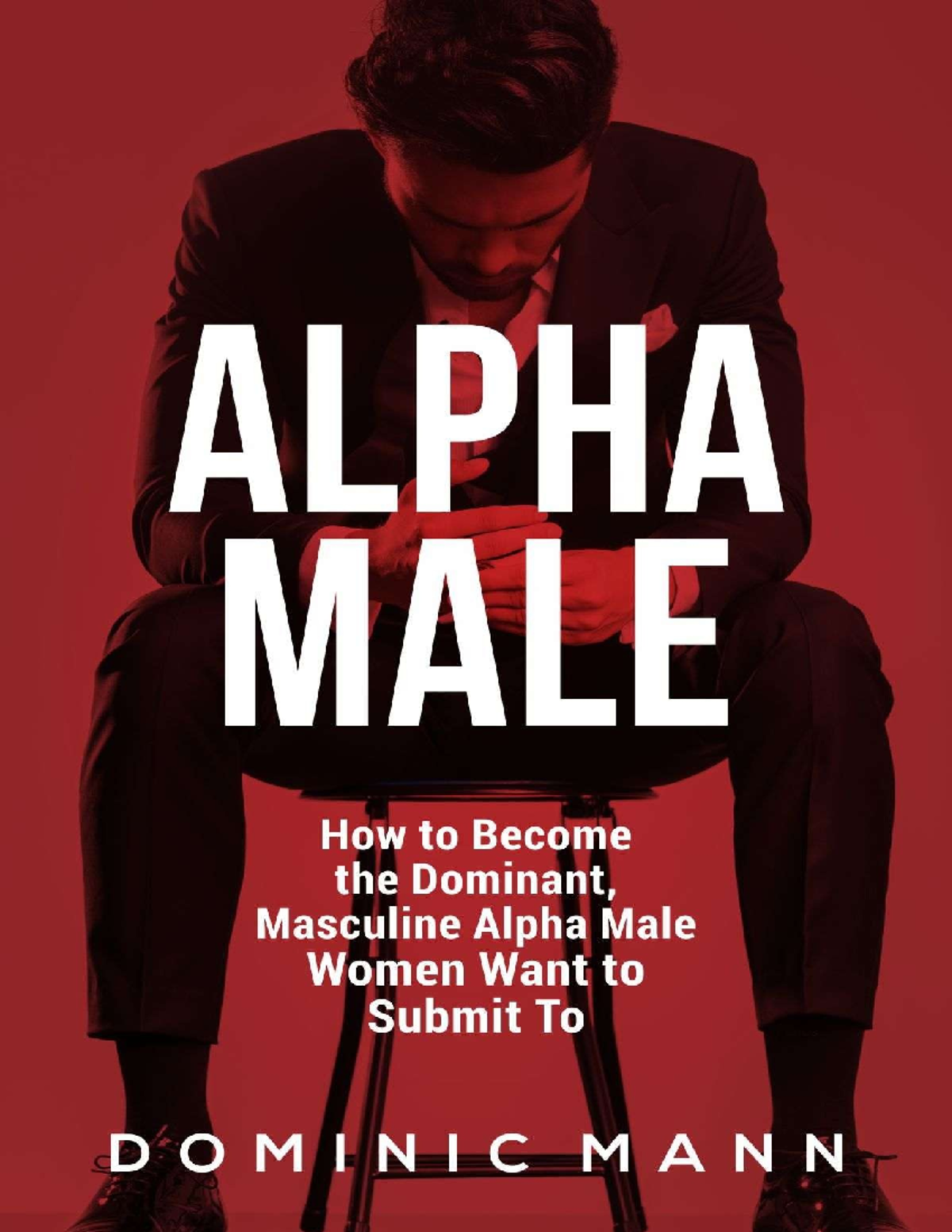 Attract Women How to Become the Dominant, Masculine Alpha Male Women ...