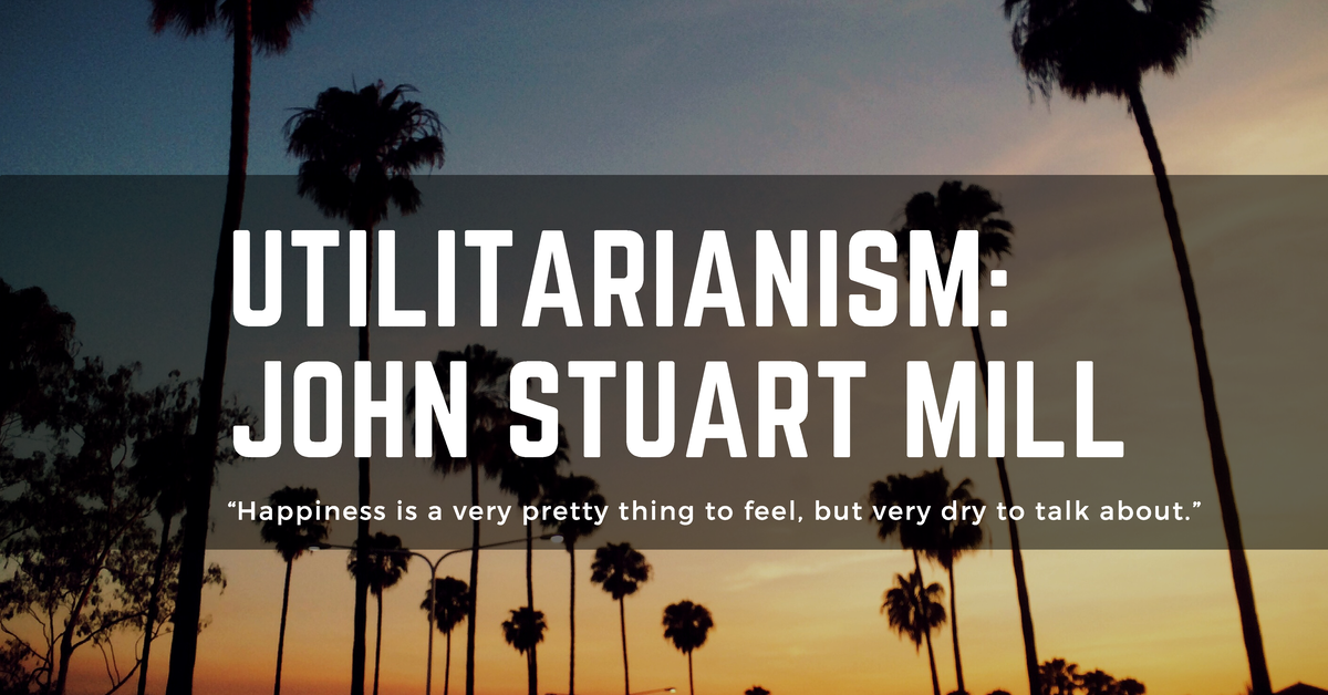 Utilitarianism john stuart mill - UTILITARIANISM: JOHN STUART MILL ...