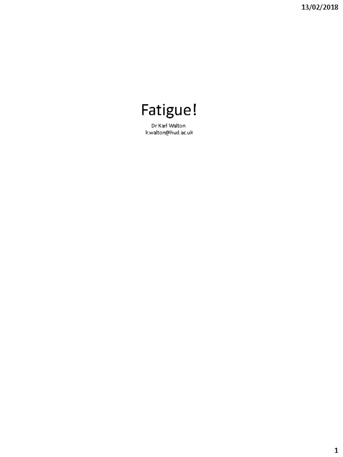 Fatigue Handout - 13/02/2018 Fatigue! Dr Karl Walton k@hud.ac 1 13/02 ...
