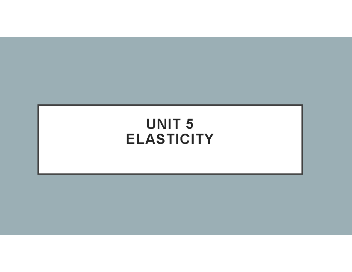 Unit 5 Elasticity 2023 - notes - UNIT 5 ELASTICITY OBJECTIVES Define ...