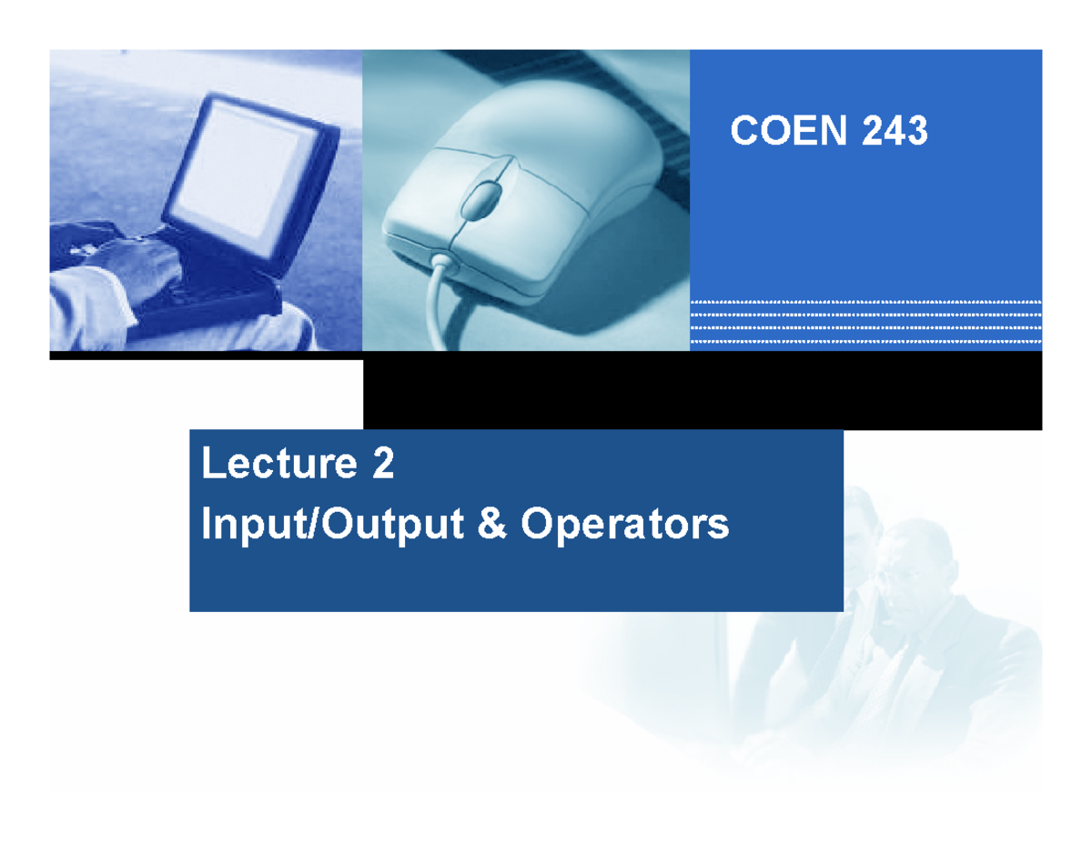 COEN243 lecture 2: input and output - Lecture 2 Input/Output & Operators COEN 243 The content ...