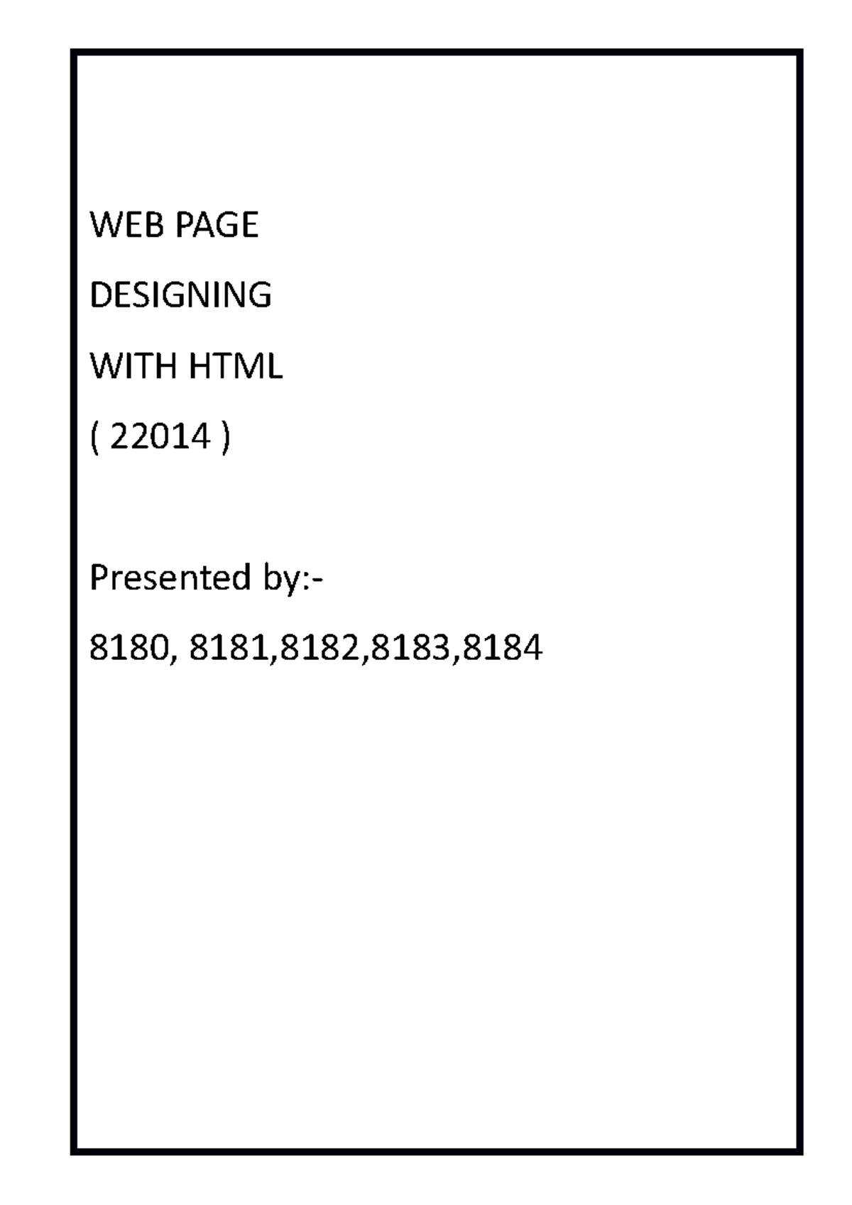 Dte Micro p report - WEB PAGE DESIGNING WITH HTML ( 22014 ) Presented by:- 8180, 8181,8182,8183 ...