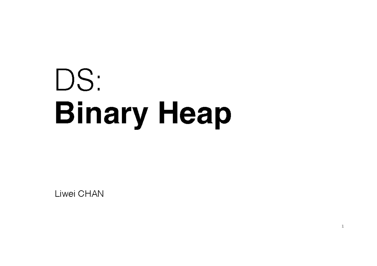 6. Binary Heap - DS: Binary Heap Liwei CHAN What is Binary Heap Binary Heap is a speical Binary ...