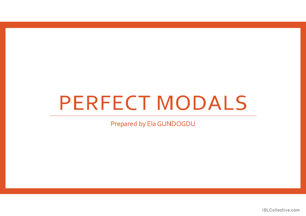 Perfect Modals - Prepared by Ela GUNDOGDU WHAT ARE PERFECT MODALS ...