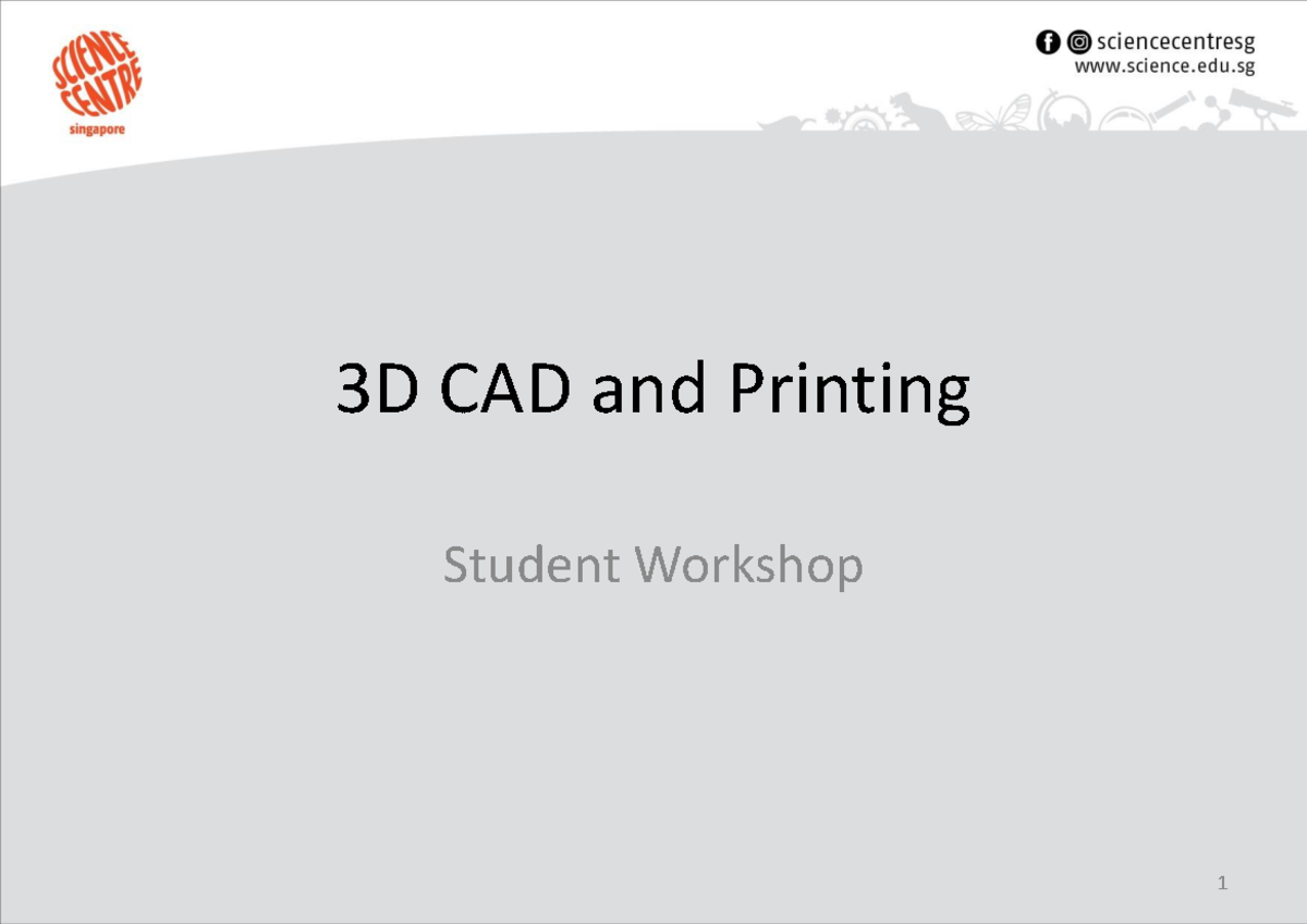 Lecture 3 - Slides (3D Printing) - 3D CAD and Printing Student Workshop Outline Introduction to ...