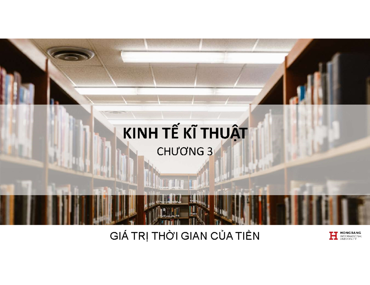 KTKT - CH3 - please - KINH TẾ KĨ THUẬT CHƯƠNG 3 GIÁ TRỊ THỜI GIAN CỦA TIỀN Giá trị thời gian của ...