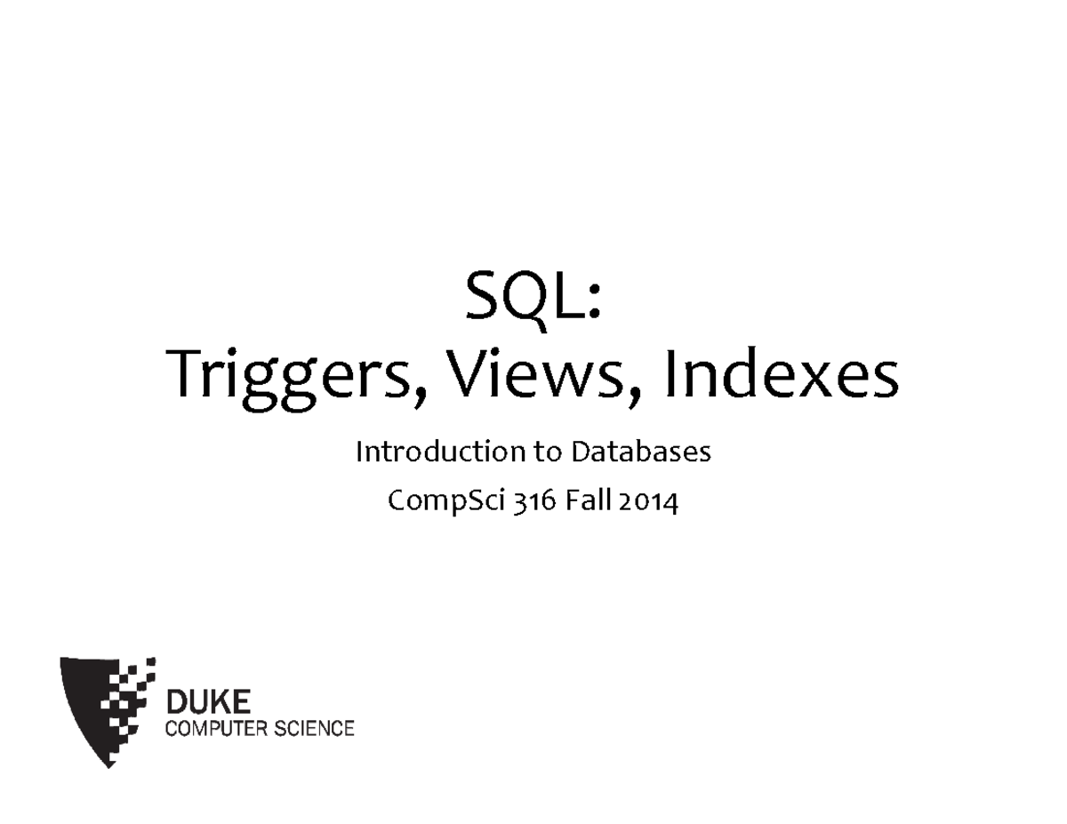 08 Sql Bbjj Sql Triggers Views Indexes Introduction To Databases Compsci 316 Fall 2014