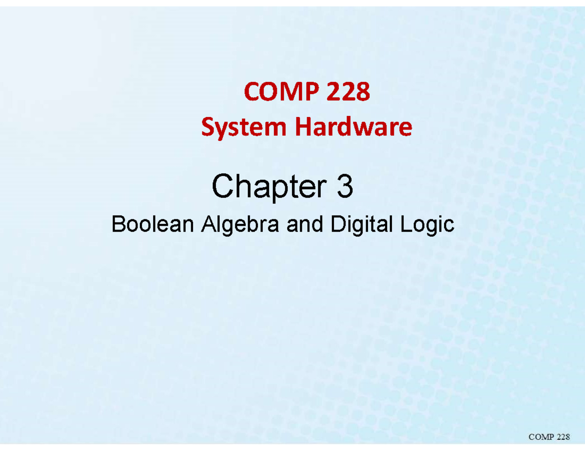 3. COMP 228-chapter 3-win 2023 - COMP 228 System Hardware Chapter 3 Boolean Algebra and Digital ...