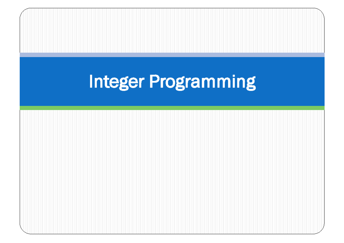 Integer programming - XYZ - Integer Programming Introduction In LP problems, decision variables ...