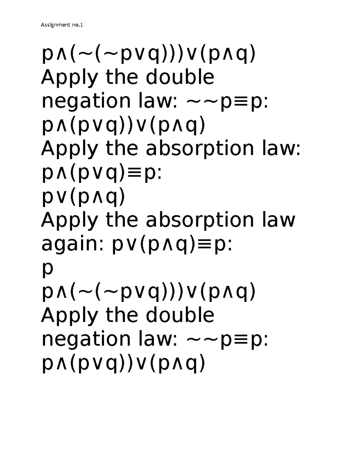 Assignment - p∧(∼(∼p∨q)))∨(p∧q) Apply the double negation law: ∼∼p≡p: p ...