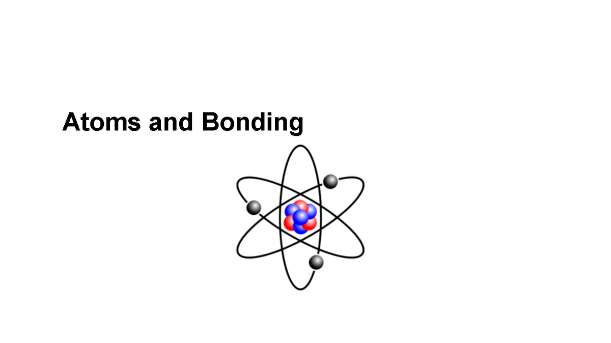 Atoms and Bonding - More notes - Atoms and Bonding The Atom: Structure ...
