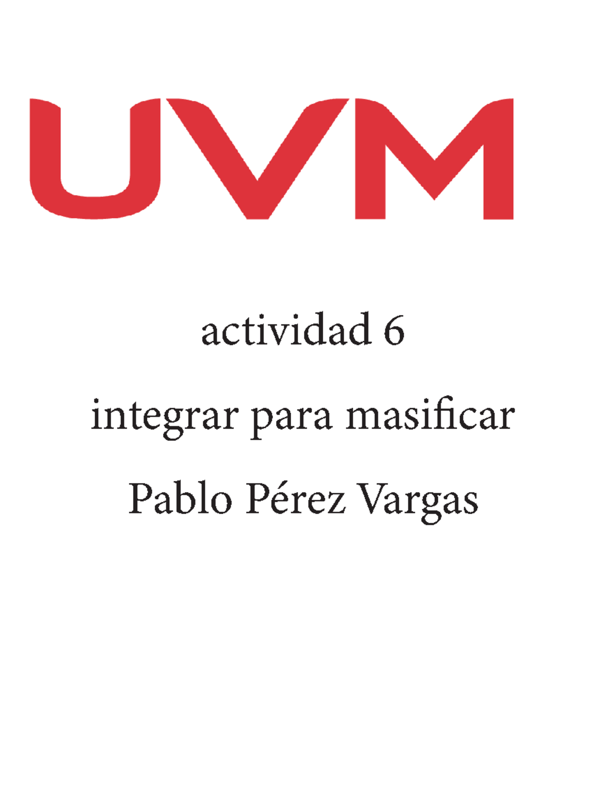 A6 ppv - actividad 6 - Integrar Para Masificar - UVM actividad 6 integrar para masificar Pablo ...