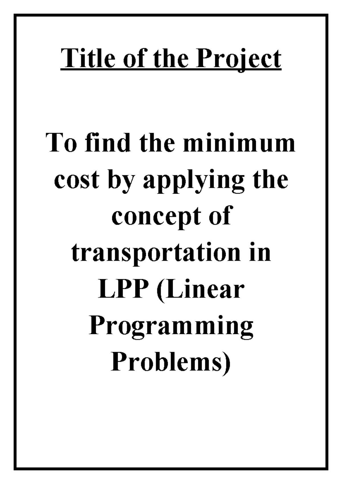 Aditi LPP LINEAR PROGRAMMING PROJECT - Title of the Project To find the minimum cost by applying ...