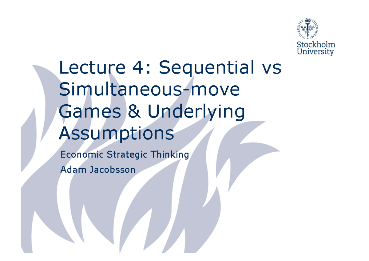 Lecture 4 Economic strategic thinking - Lecture 4: Sequential vs Simultaneous-move Games & - Studocu
