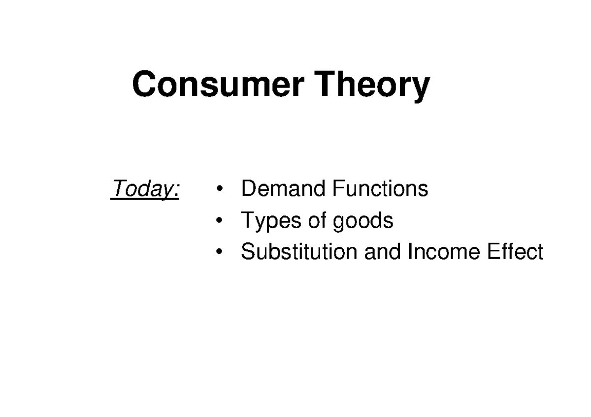 Lecture 4 - Consumer Theory Today: • Demand Functions • Types of goods ...