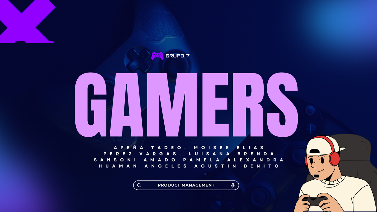 Grupo 7 - gamers - GAMERS A P E Ñ A T A D E O , M O I S E S E L I A S P ...