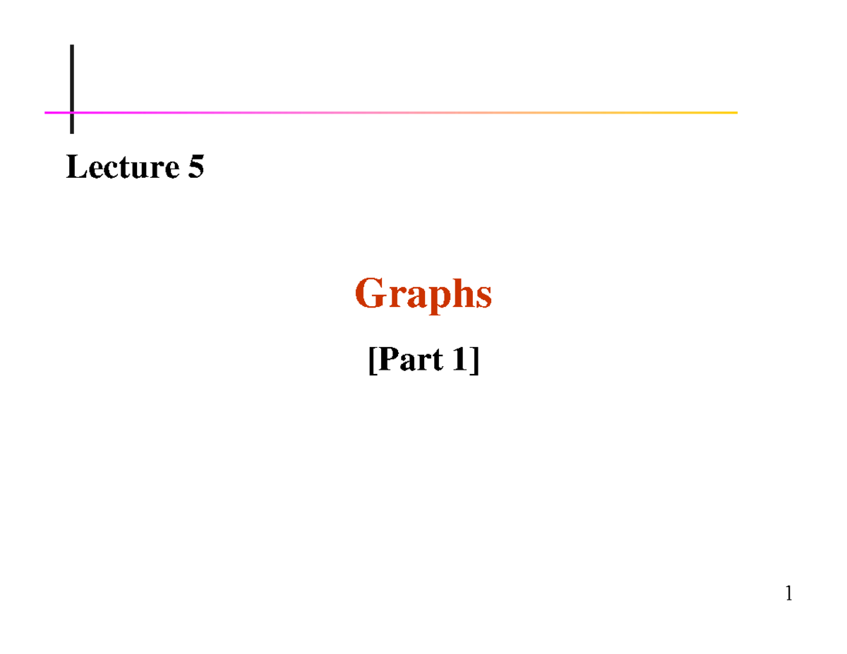 Lecture05 Graphs - Lecture 5 Graphs [Part 1] Lecture Content 1. Graph ...