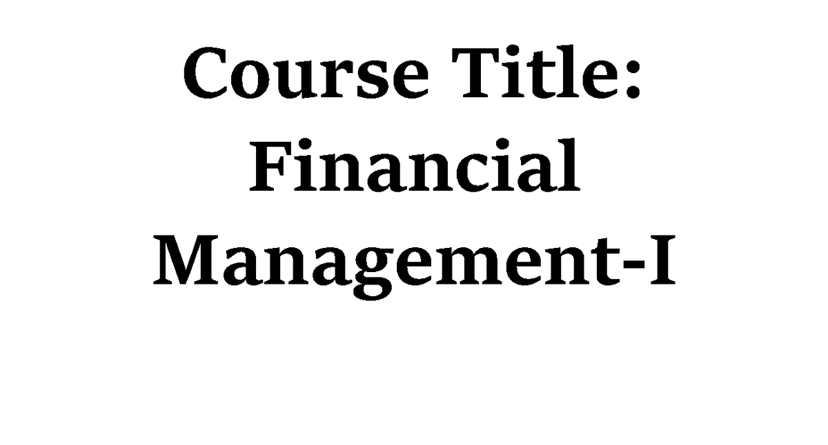 Financial Management I Ch 1- 6 - Course Title: Financial Management-I ...