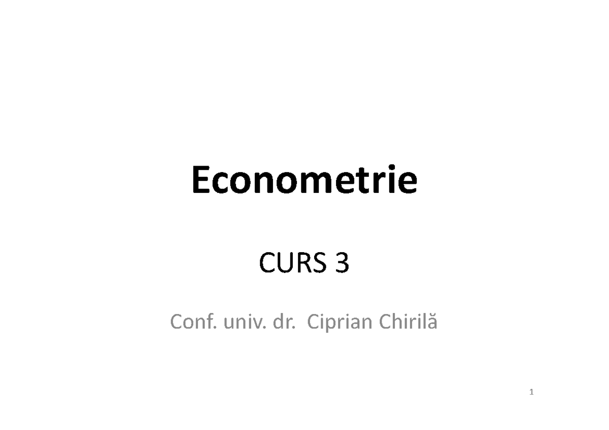 3 4-Curs-Econometrie - curs - Econometrie CURS 3 Conf. univ. dr. Ciprian Chirilă Programa ...