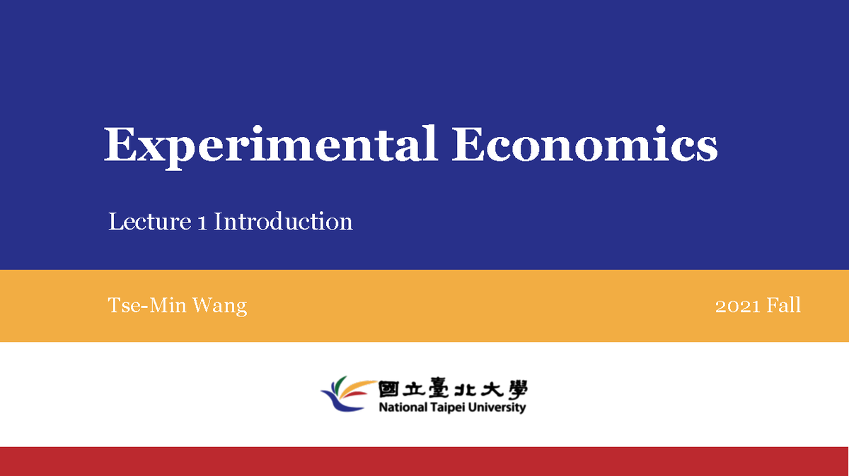 Lecture 1 - Experimental Economics ####### Tse-Min Wang 2021 Fall Lecture 1 Introduction ...