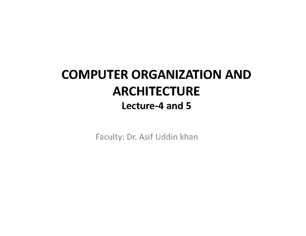 COA-4-5 - COMPUTER ORGANIZATION AND ARCHITECTURE ####### Lecture-4 and 5 Faculty: Dr. Asif Uddin ...
