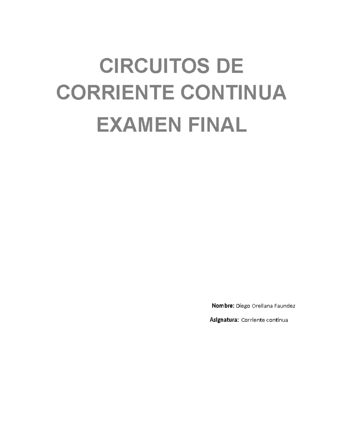 Examen corriente continua - CIRCUITOS DE CORRIENTE CONTINUA EXAMEN FINAL Nombre: Diego Orellana ...