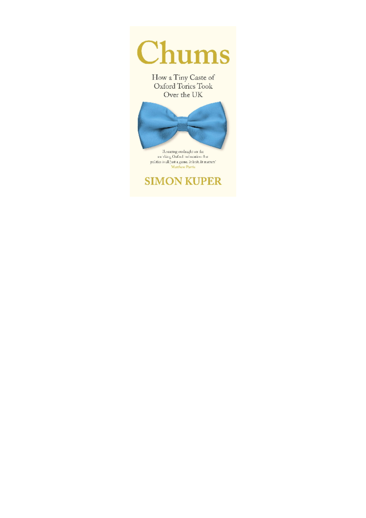 Simon Kuper - Chums How A Tiny Caste of Oxford Tories Took Over The UK ...