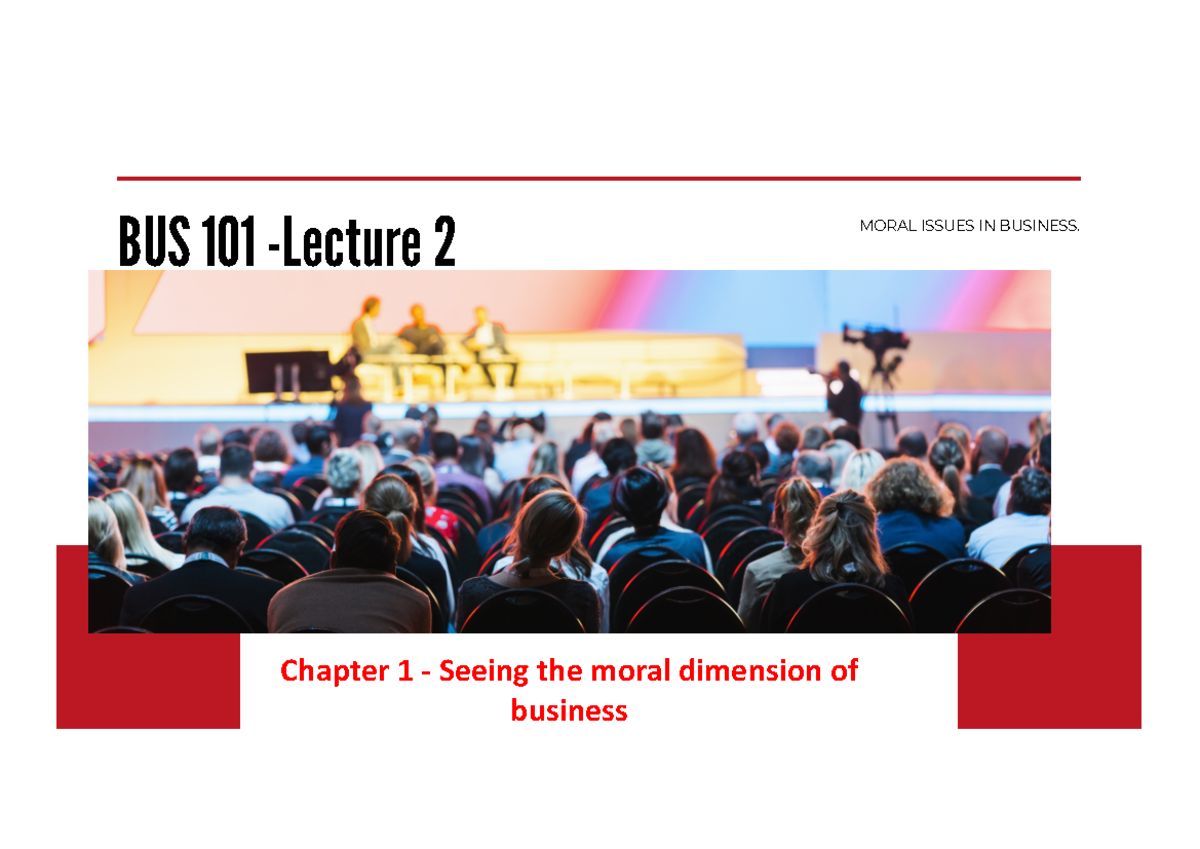 BUS Week 2 -chapter 1 - lecture notes - BUS 101 -Lecture 2 MORAL ISSUES ...