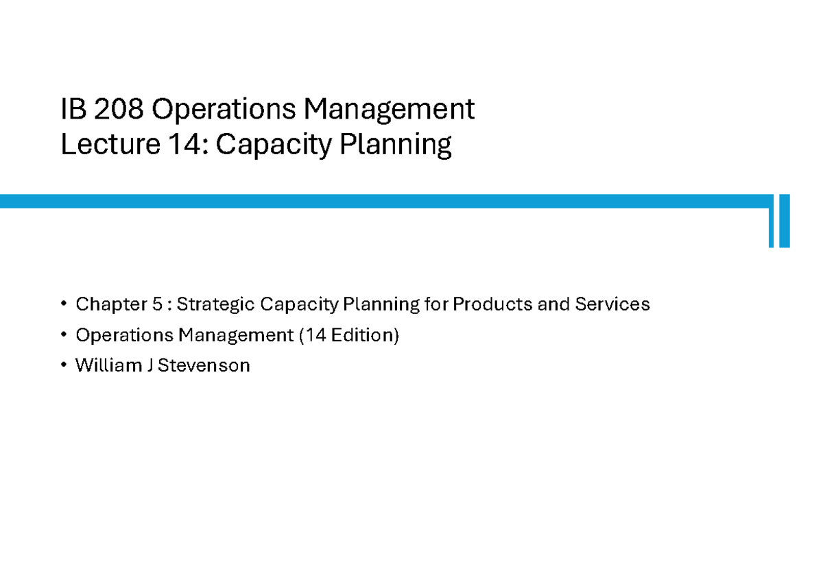 Lecture 14 - IB 208 Operations Management Lecture 14: Capacity Planning Chapter 5 : Strategic ...