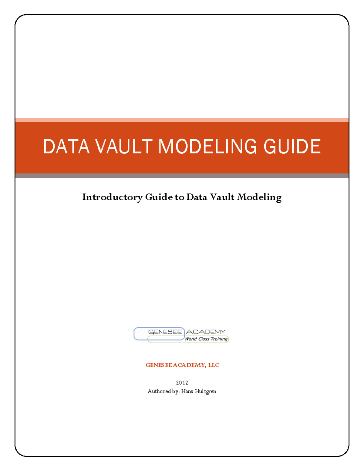 Data vault modeling guide - GENESEE ACADEMY, LLC 2012 Authored by: Hans Hultgren DATA VAULT ...