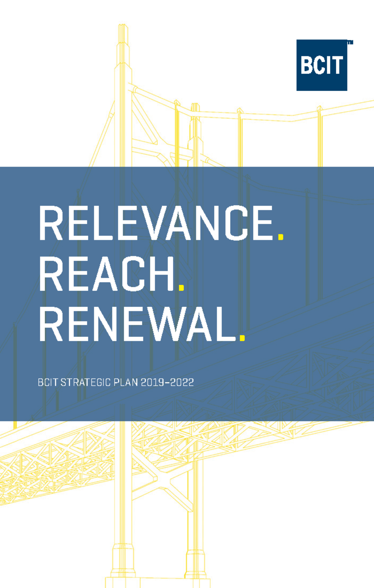 Bcit strategic plan 2019 22 - RELEVANCE. REACH. RENEWAL. BCIT STRATEGIC PLAN 2019– Our Process ...