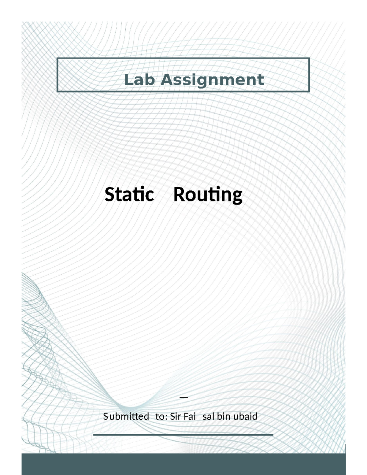 Static routing assignment - Lab Assignment Static Routing — S ubmitted to: Sir Fai sal bin ubaid ...