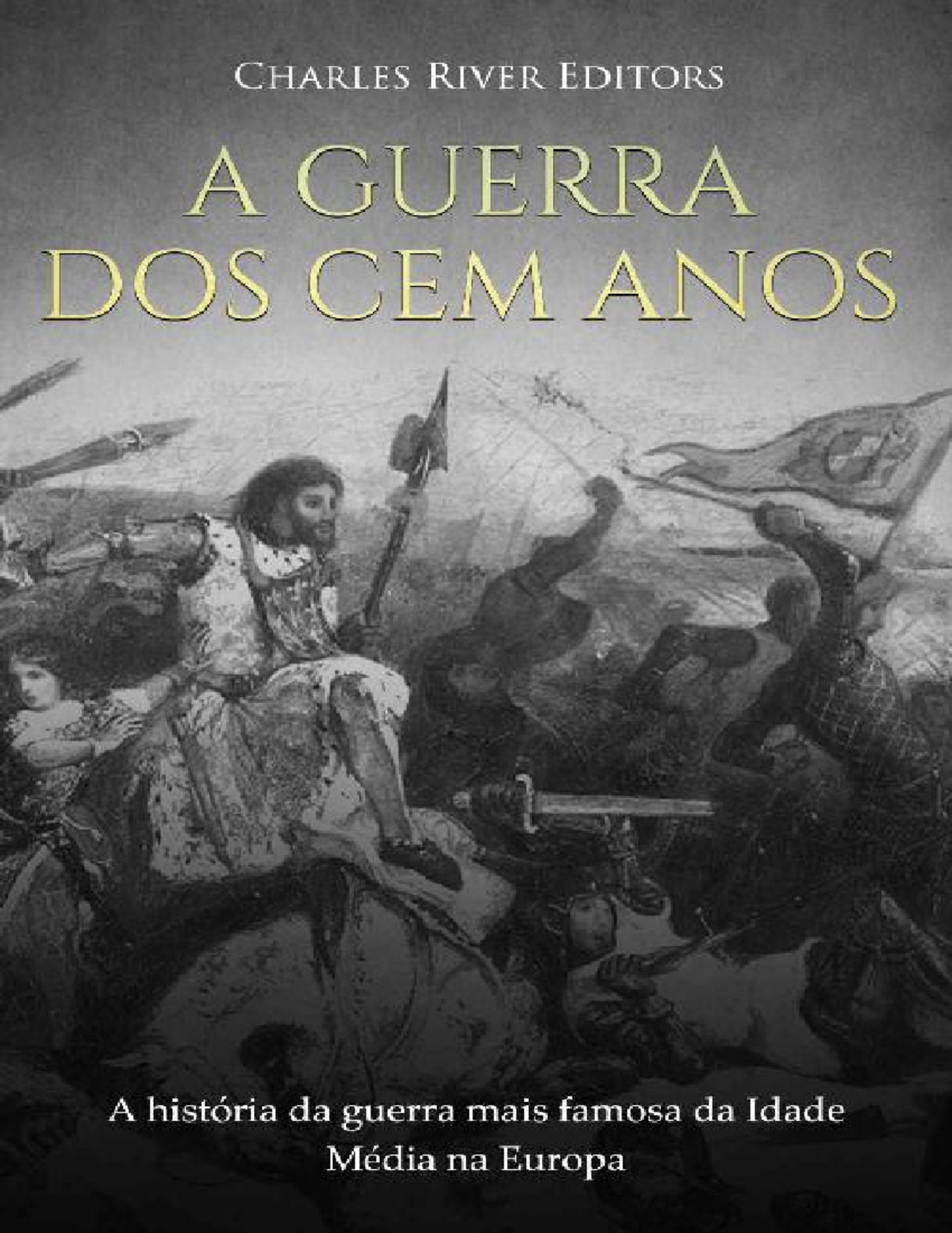 A Guerra dos Cem Anos - Charles River Editors - A Guerra dos Cem Anos ...