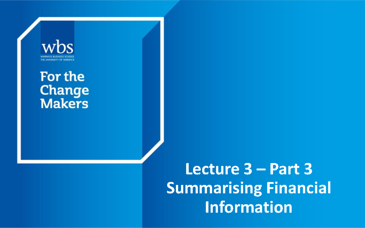 Lecture 3 Part 3 - Lecture 3 – Part 3 Summarising Financial Information Learning Outcomes: At ...