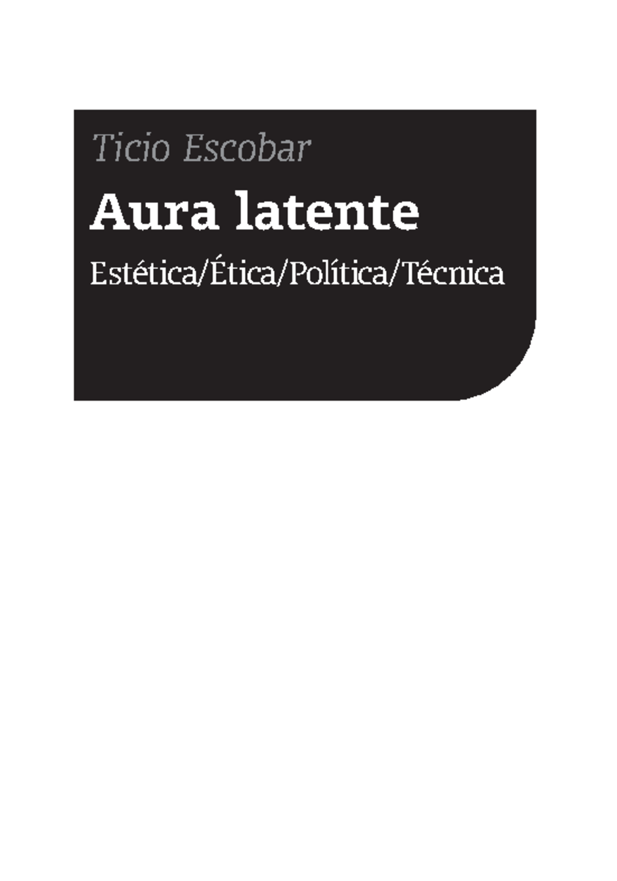 Tinta Limón-Aura latente-Ticio Escobar - Ticio Escobar Aura latente Estética/Ética/Política ...