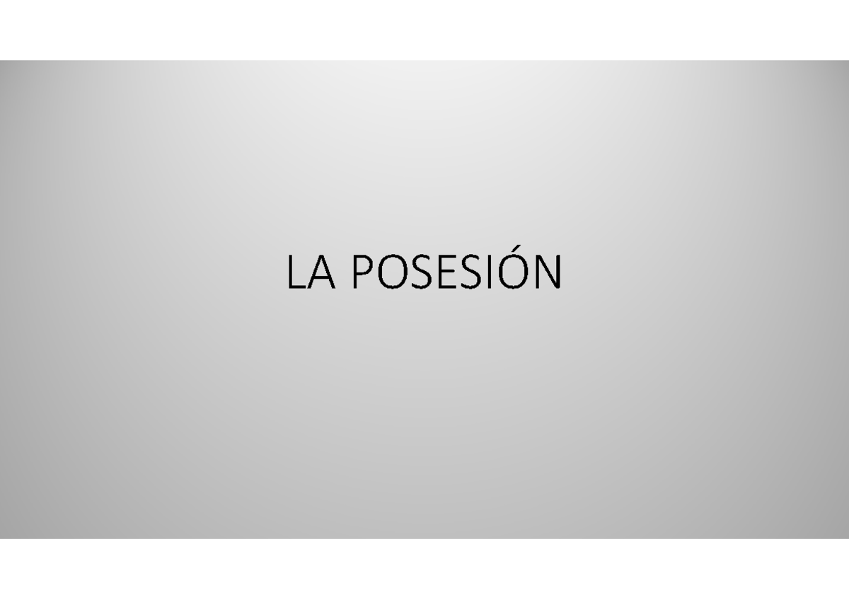 05-1 LA Posesion - diapositivas profesor - LA POSESIÓN La posesión es ...