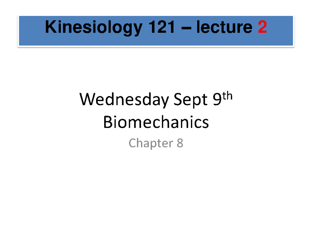 Lecture 2 - Sept 9 - Biomechanics - Handout - Kinesiology 121 lecture 2 ...