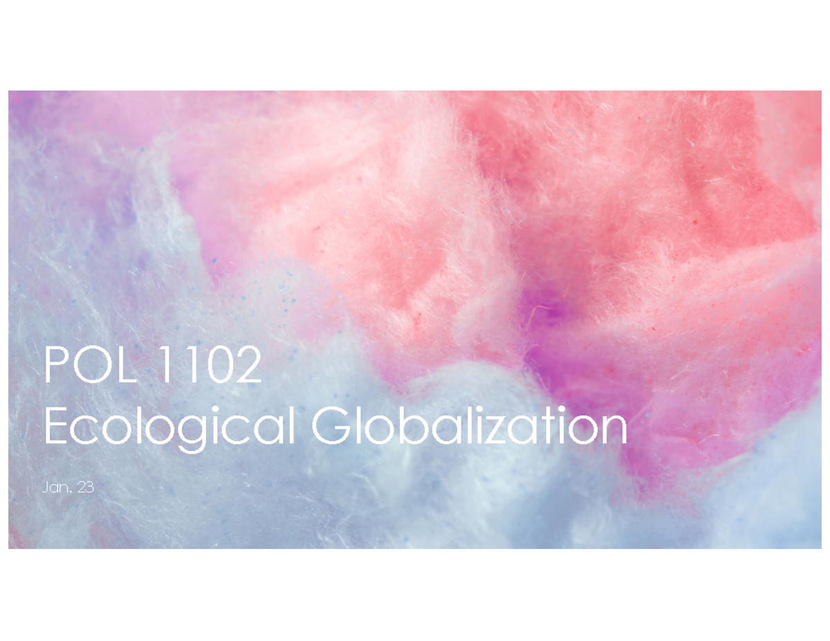 Ecological Globalization - POL 1102 Ecological Globalization Jan. 23 ́ ...