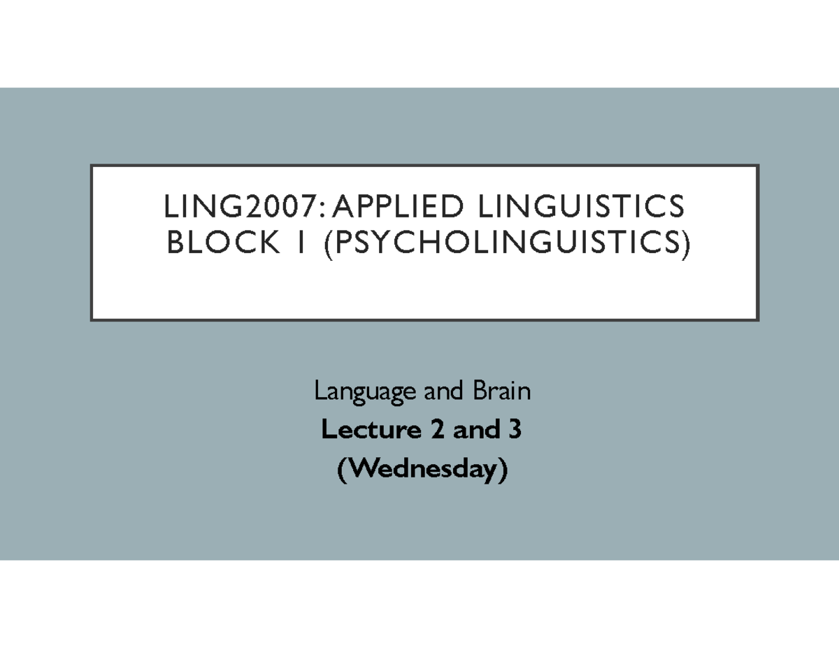 (2)Week 2 Lecture slides (Language and Brain) - LING2007: APPLIED ...