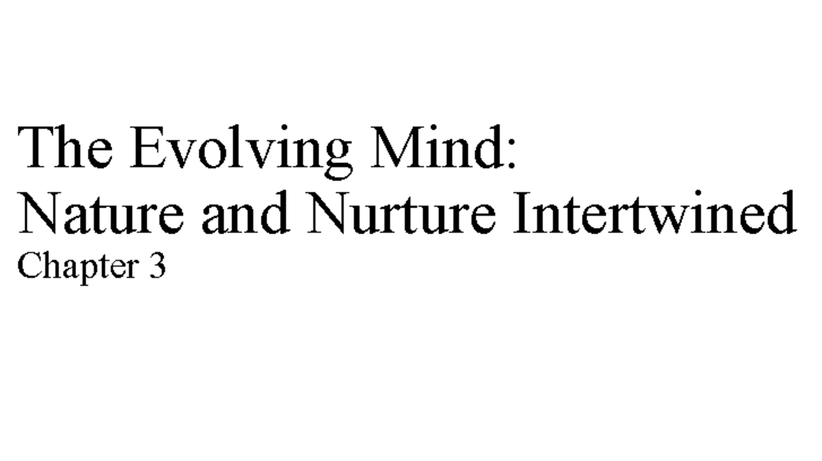 Chapter 3- The Evolving Mind - The Evolving Mind: Nature and Nurture Intertwined Chapter 3 ...