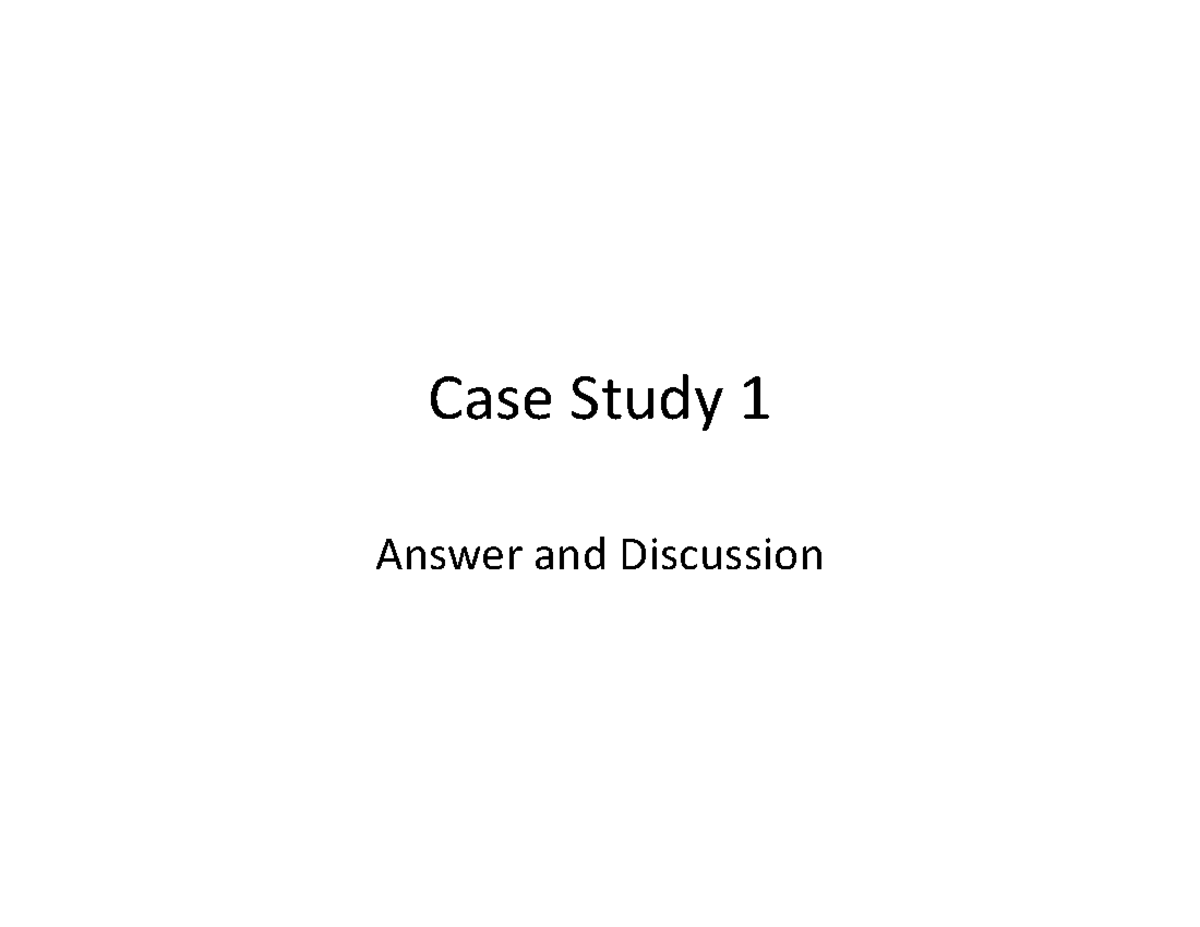 Case-Study-Answer - hard - Case Study 1 Answer and Discussion The ...