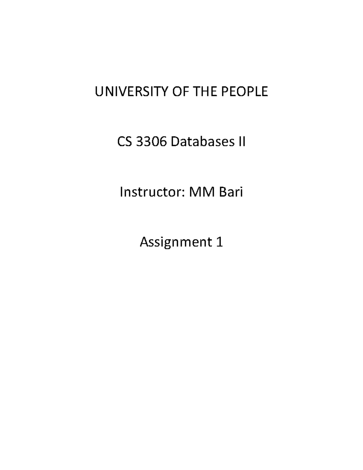 Assignment 1 for CS3306 - UNIVERSITY OF THE PEOPLE CS 3306 Databases II Instructor: MM Bari ...